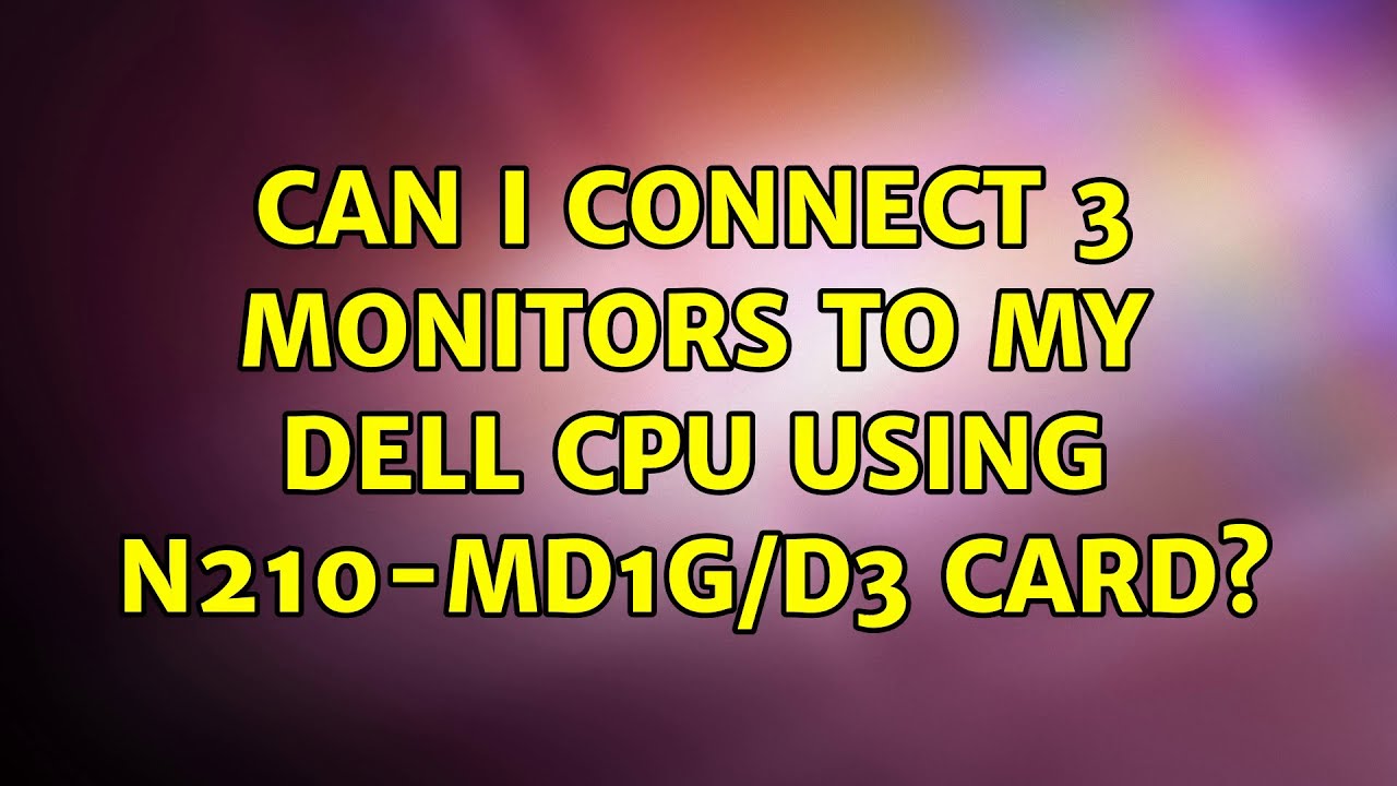 Can I Connect 3 Monitors To My Dell CPU Using N210 MD1G D3 Card 2 Solutions YouTube can-i-connect-3-monitors-to-my-dell-cpu-using-n210-md1g-d3-card-2-solutions-youtube
