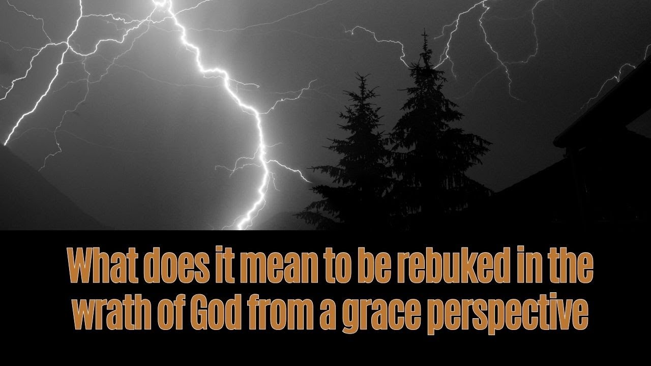 What does it mean to be rebuked in the wrath of God from a grace ...