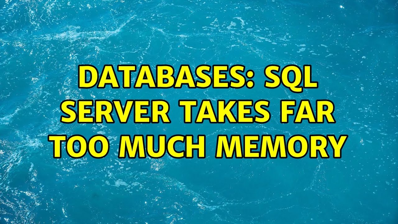 Databases: SQL Server takes far too much memory - YouTube