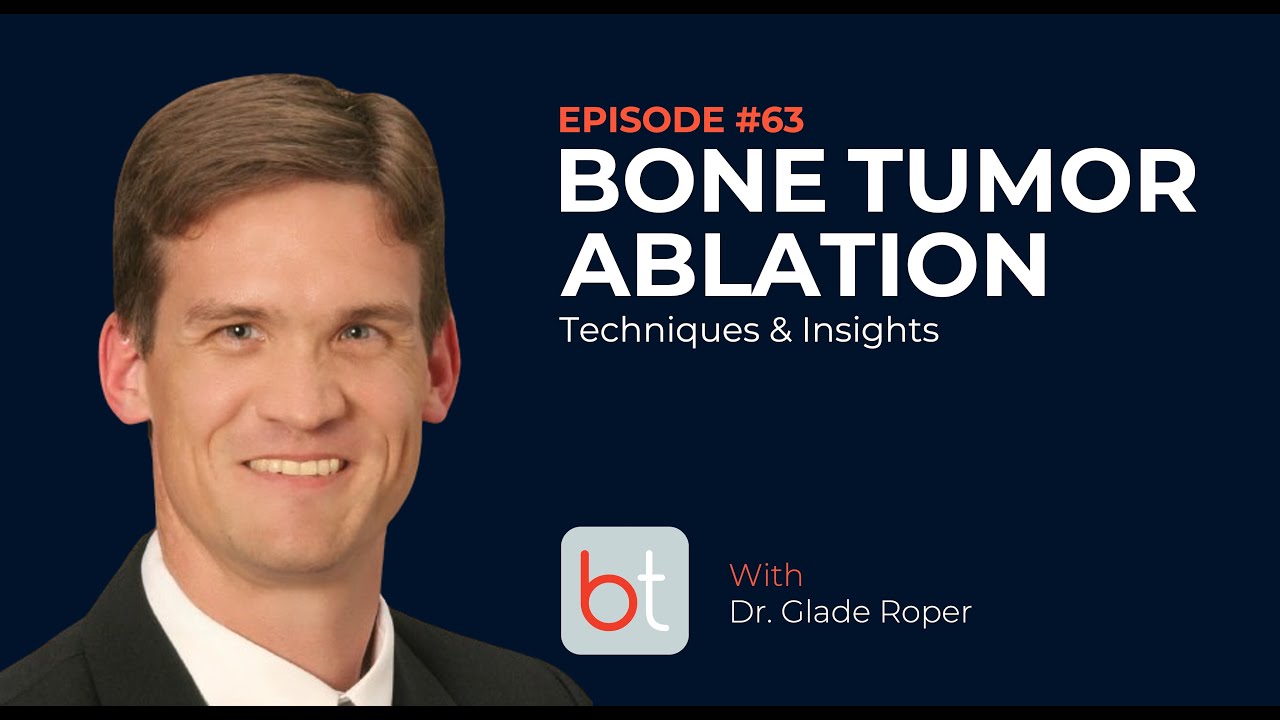 Bone Tumor Ablation: Techniques & Insights w/ Dr. Glade Roper ...