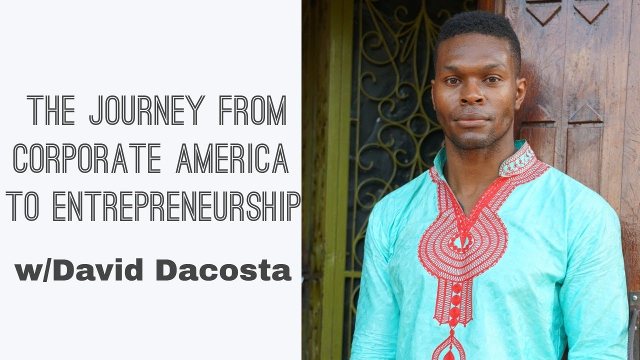 The Journey From Corporate America To Entrepreneurship w/ David Dacosta ...