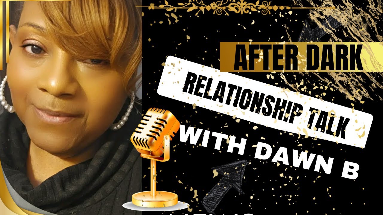 AFTER DARK ..RELATIONSHIP TALK ..WITH DAWN B - YouTube