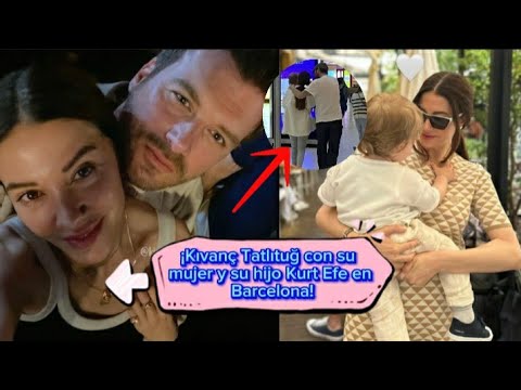 ¡Kivanc Tatlitug con su mujer y su hijo Kurt Efe en Barcelona! # ...