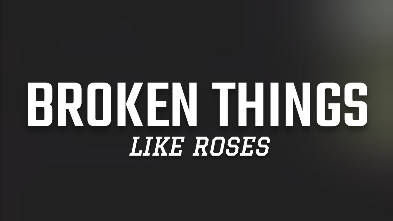 Like Roses - Broken Things (Lyrics) - YouTube