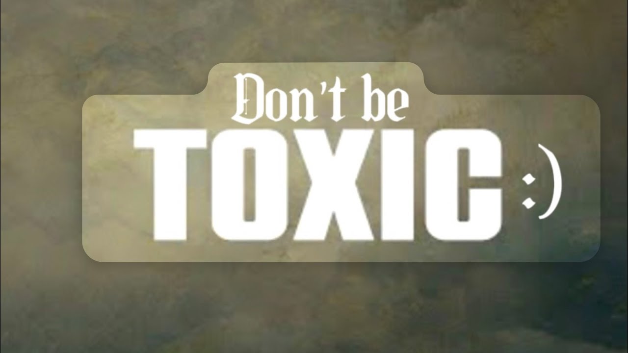 Stop being toxic please :) - YouTube