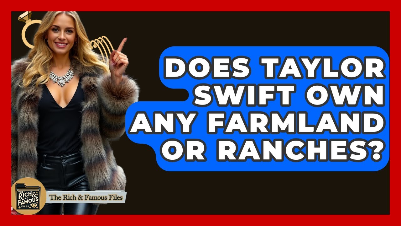 Does Taylor Swift Own Any Farmland Or Ranches? - The Rich And Famous ...