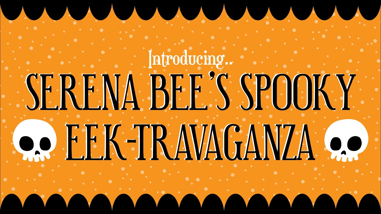 Introducing SERENA BEE'S SPOOKY EEK-TRAVAGANZA!! | Serena Bee Creative ...