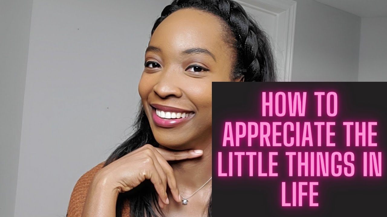 How to APPRECIATE THINGS in Life |How to be a more GRATEFUL person ...