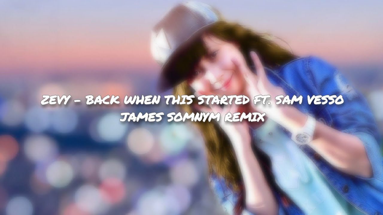 Zevy - Back When This Started Ft. Sam Vesso (James Somnym Remix) (Lyric ...