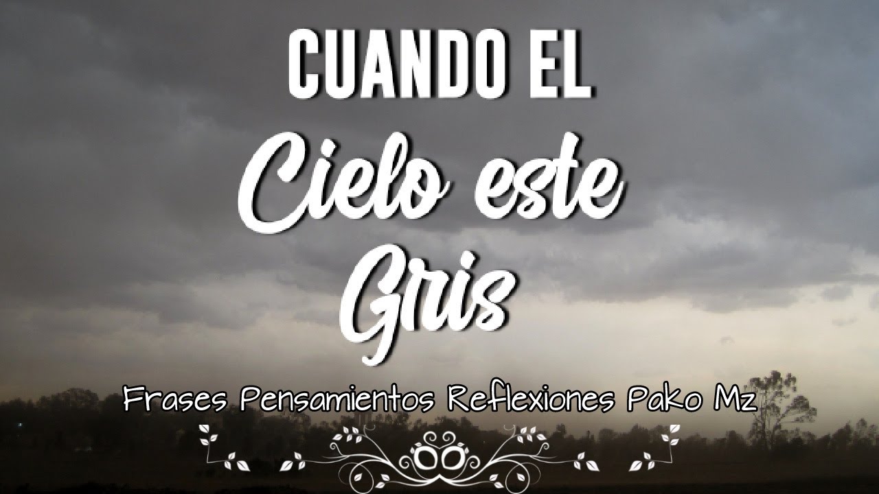 Cuando El Cielo Este Gris | Frases Pensamientos Y Reflexiones Pako Mz ...