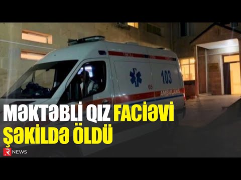 Azərbaycanda məktəbli qız FACİƏVİ ŞƏKİLDƏ ÖLDÜ