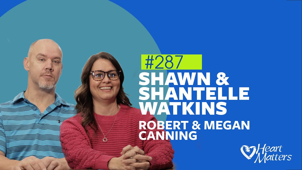 Heart Matters #287 - Shawn & Shantelle Watkins, Robert & Megan Canning ...