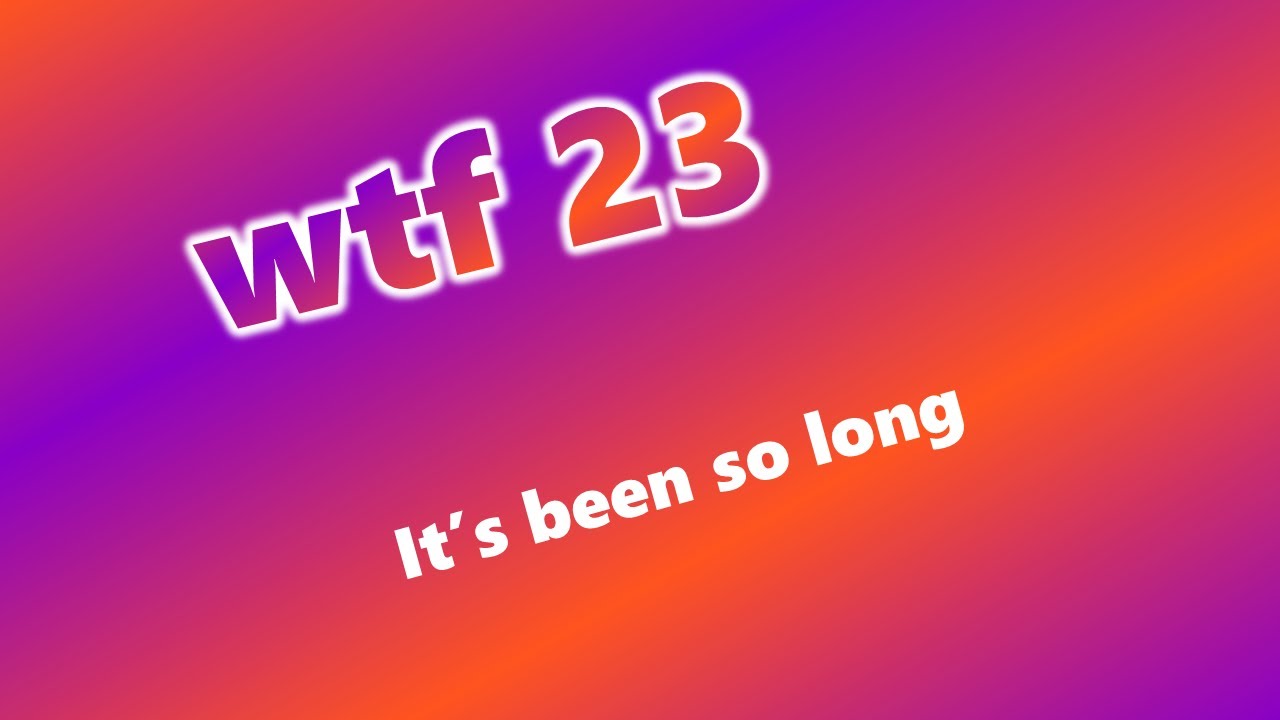 Wtf 23 Its Been So Long Youtube