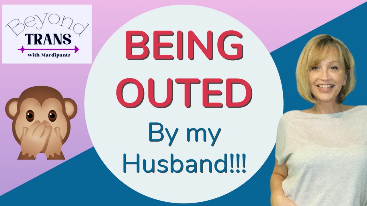 BEING OUTED - BY MY HUSBAND!!! | MTF TRANSITION TRANSGENDER - YouTube