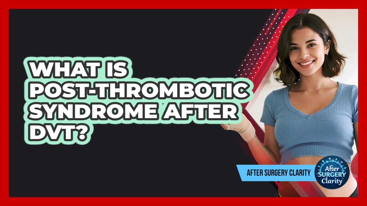 What Is Post-Thrombotic Syndrome After DVT? - After Surgery Clarity ...