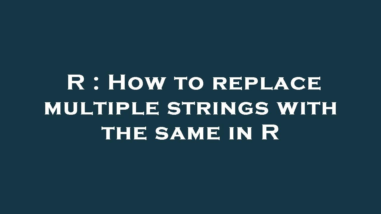 R How To Replace Multiple Strings With The Same In R YouTube R How To Replace Multiple Strings With The Same In R YouTube