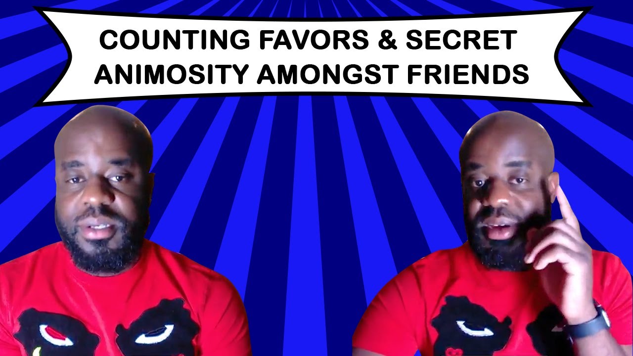 Counting Favors & Secret Animosity Amongst Friends - YouTube