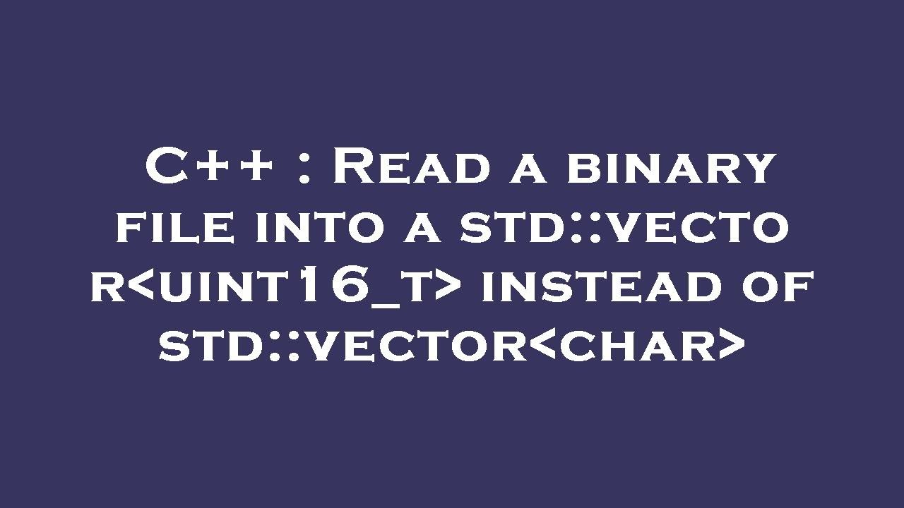 C Read A Binary File Into A Stdvector Uint16t Instead Of Std
