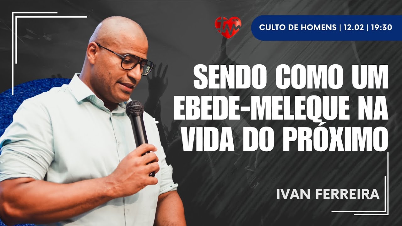 SENDO COMO UM EBEDE-MELEQUE NA VIDA DO MEU PRÓXIMO|IVAN FERREIRA| CULTO ...