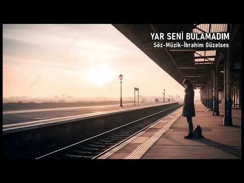 Yar seni bulamadım - söz - müzik - ibrahim güzelses