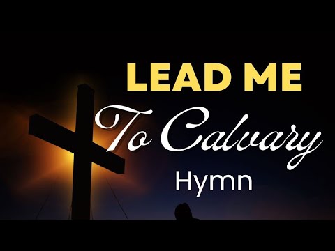 Lead Me To Calvary Hymn with Lyrics - YouTube