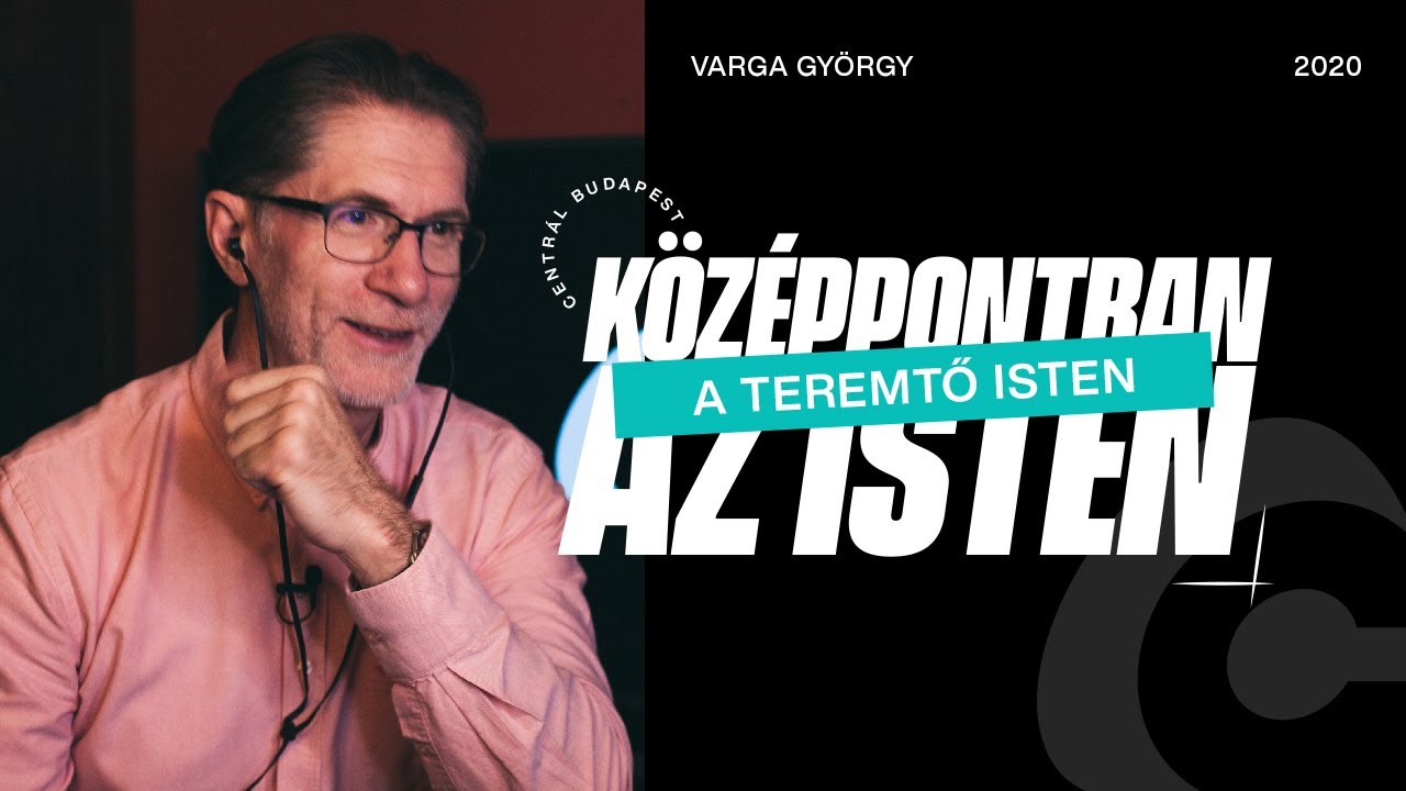 A Teremtő Isten I. | Varga György | Centrál Budapest - YouTube
