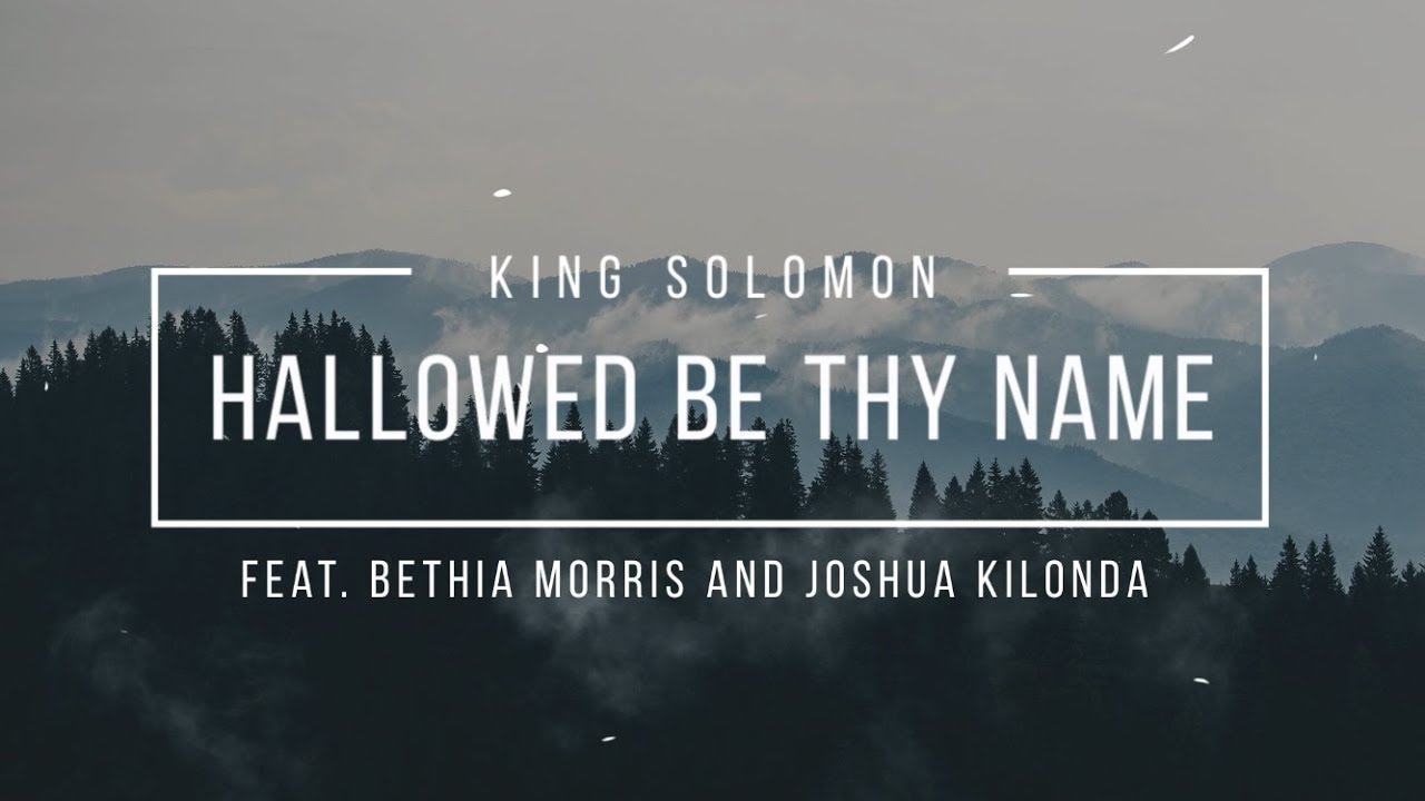King Solomon - Hallowed be Thy Name (feat. Bethia Morris & Joshua ...