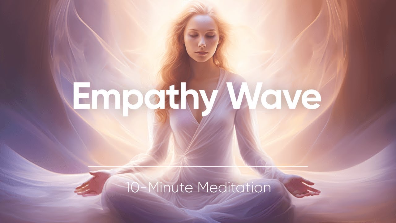 Empathy Wave: 10-Minute Guided Meditation for Cultivating Deep ...