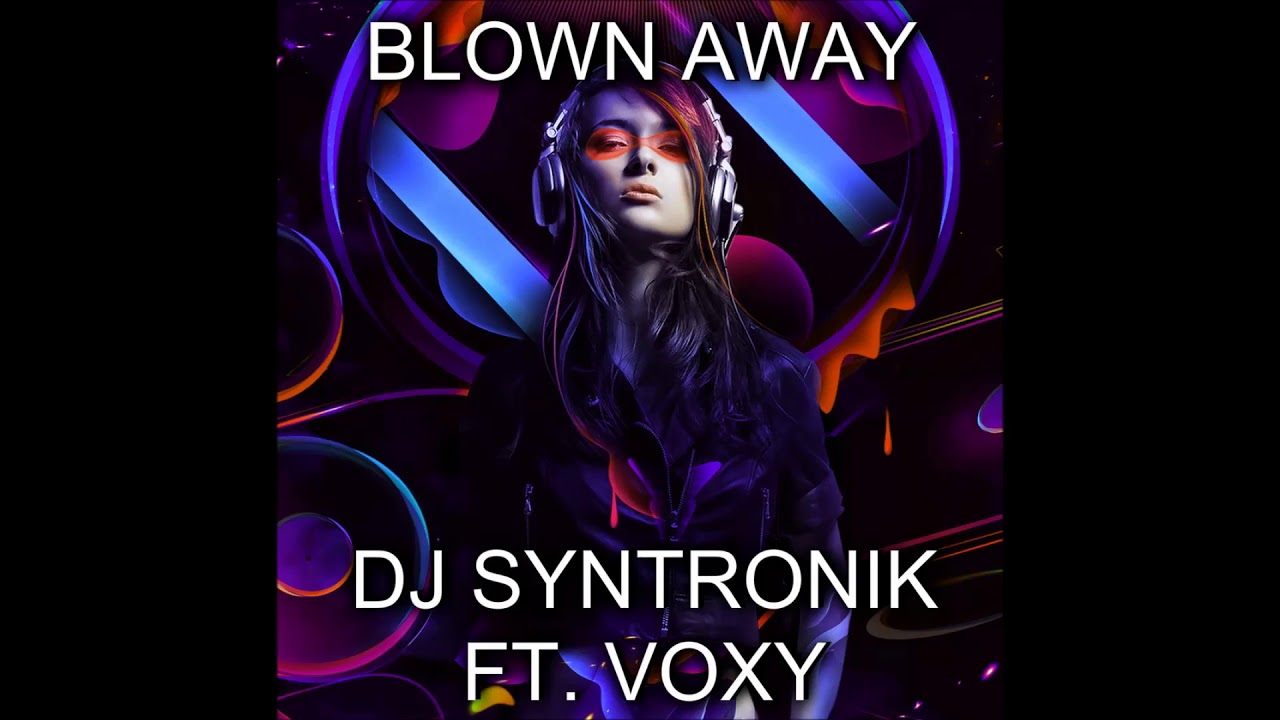 BLOWN AWAY FT. VOXY BY DJ SYNTRONIK (FOR MY LOVE) - YouTube
