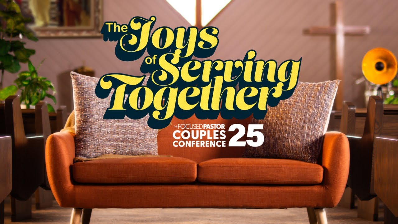 The Joys of Serving Together - The Focused Pastor Couples Conference 25 ...