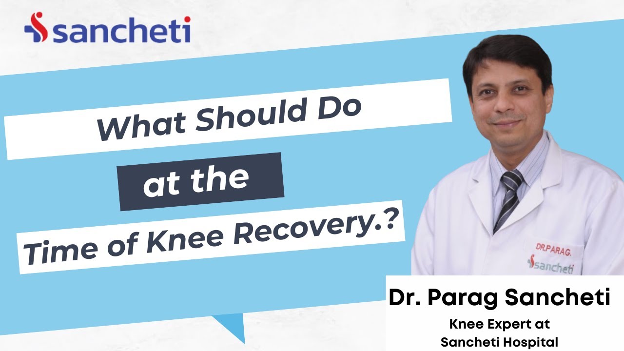 What Should at the Time of Knee Recovery.? | Dr. Parag Sancheti | Knee ...