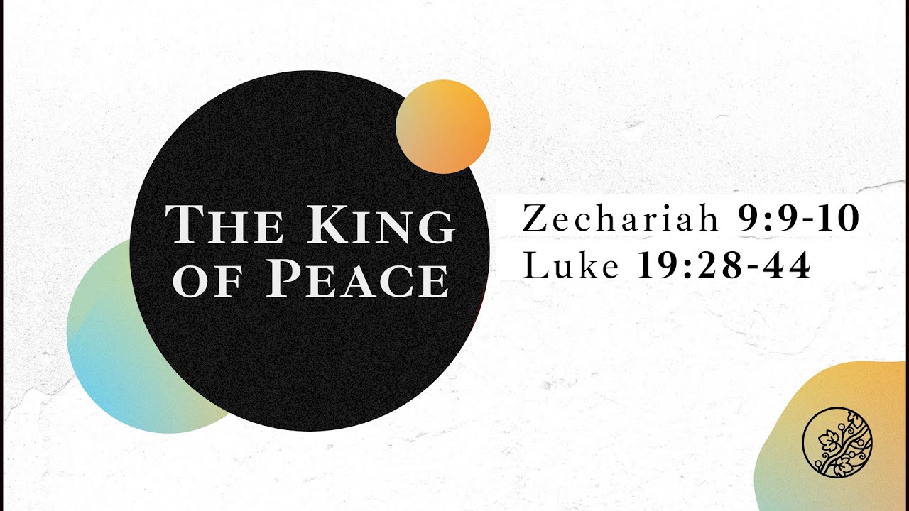 The King of Peace | Zachariah 9:9-10 & Luke 19:28-44 | Palm Sunday ...