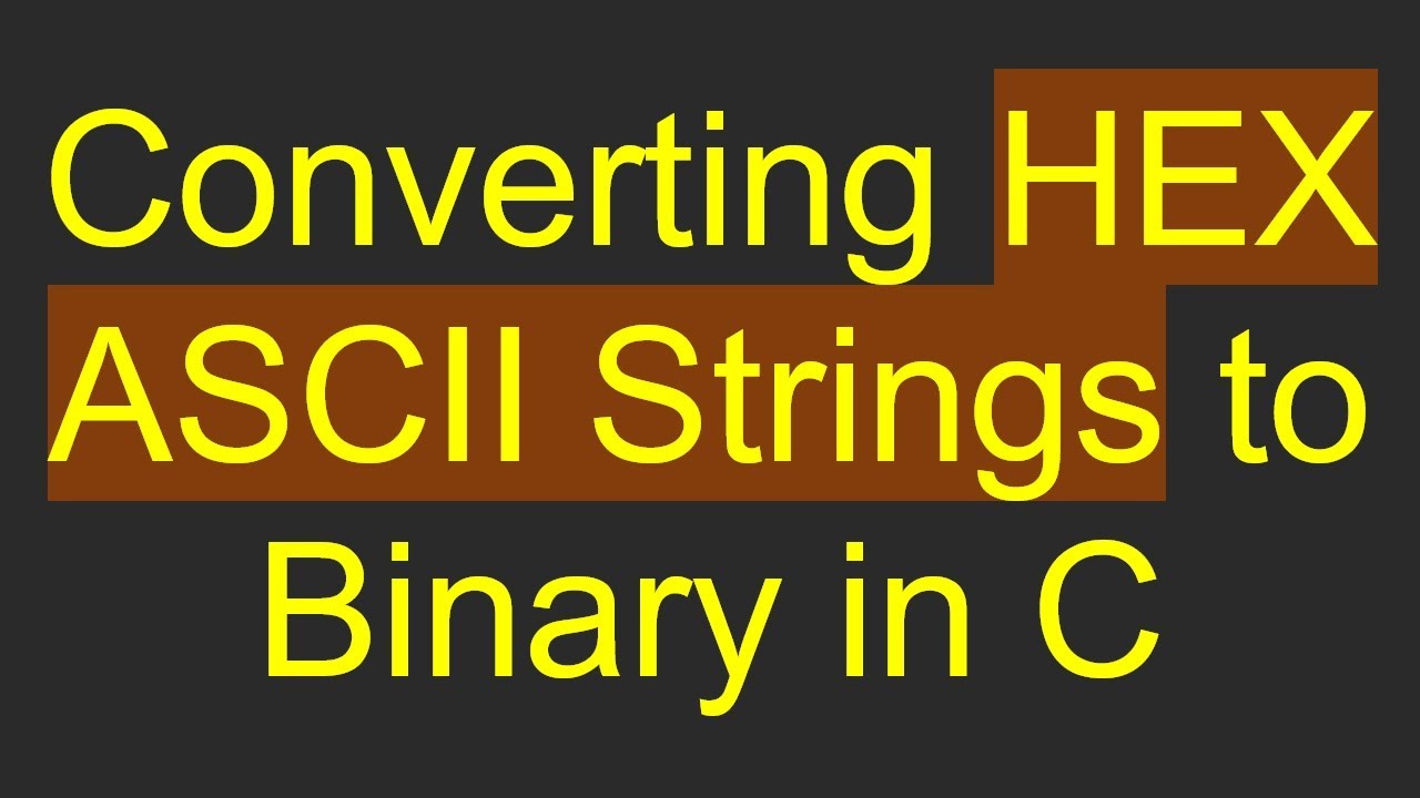 Converting HEX ASCII Strings to Binary in C - YouTube