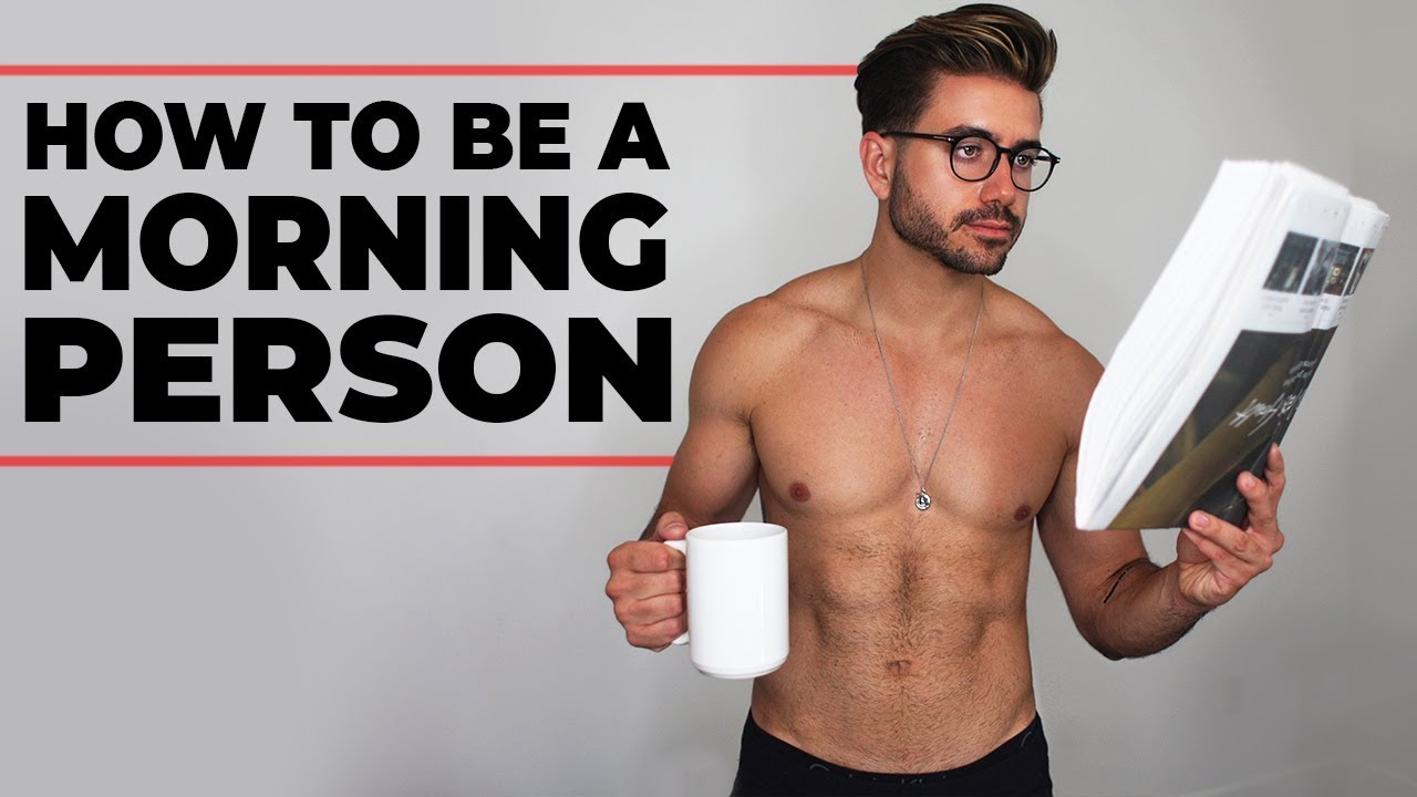 6 THINGS MEN SHOULD DO EVERY MORNING - How To Be a Morning Person ...