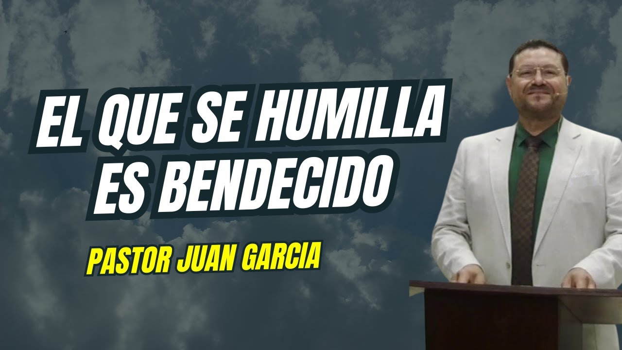 EL QUE SE HUMILLA ES BENDECIDO - PASTOR JUAN GARCIA - YouTube
