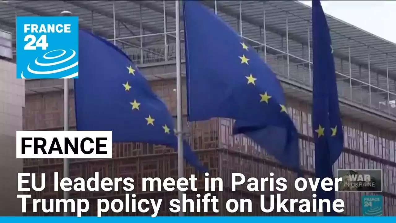 EU leaders meet in Paris over Trump policy shift on Ukraine • FRANCE 24 ...