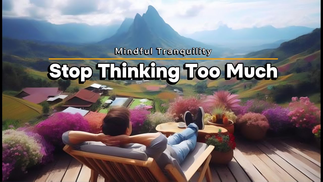 Stop Thinking Too Much: Mindful Tranquility 《别再想太多》 - YouTube