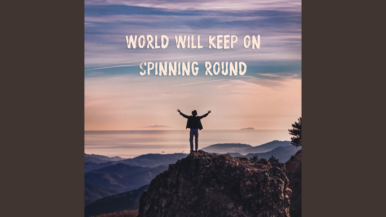 World Will Keep On Spinning Round - YouTube