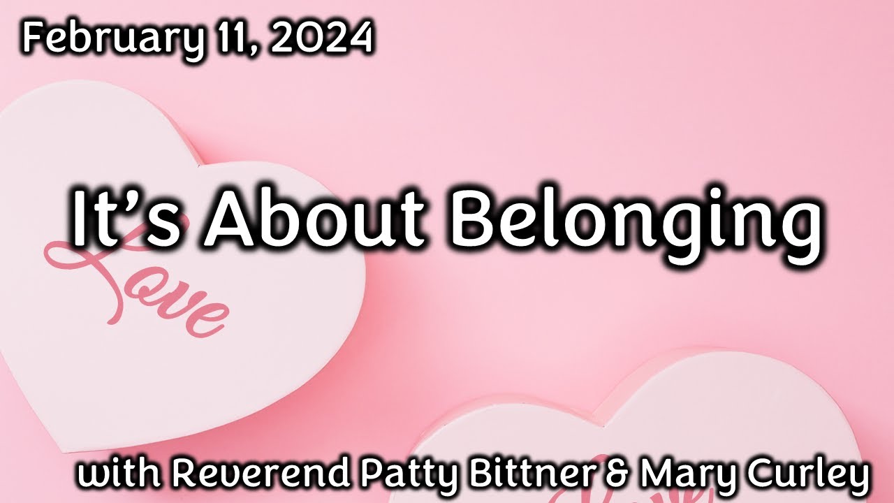 February 11, 2024: "It's About Belonging" with Reverend Patty Bittner ...