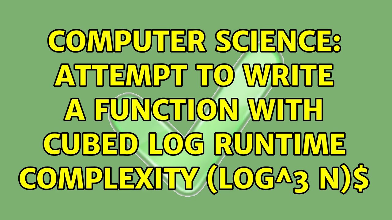Computer Science: Attempt to write a function with cubed log runtime ...