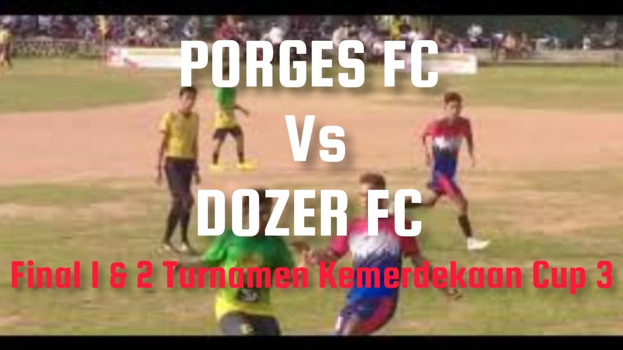 PORGES FC vs DOZER FC - FINAL Turnamen Kemerdekaan Cup 3 - YouTube