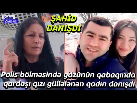 Qardaşı qızı ilə Polis bölməsinə gedən bibi danışdı - “Əyildi Vaqifi öpdü,Ani qalxdı\