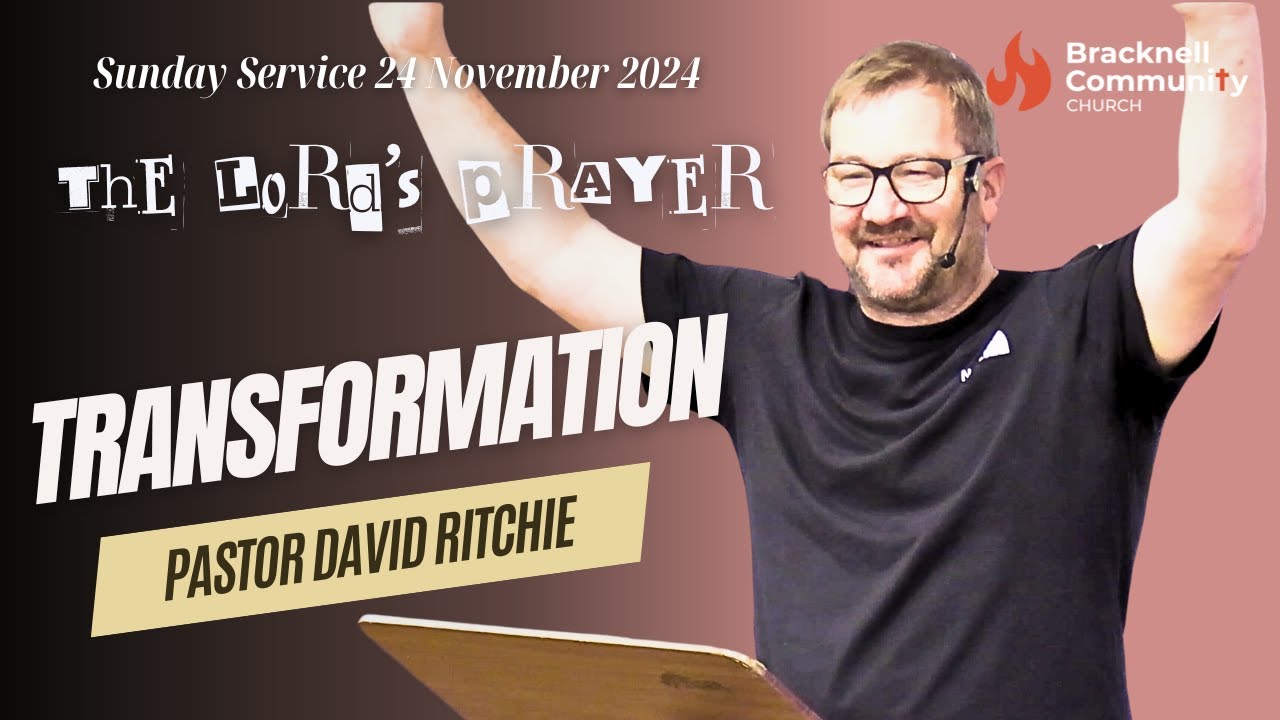 24 11 24: Pastor David Ritchie: Transformation - The Lord's Prayer ...