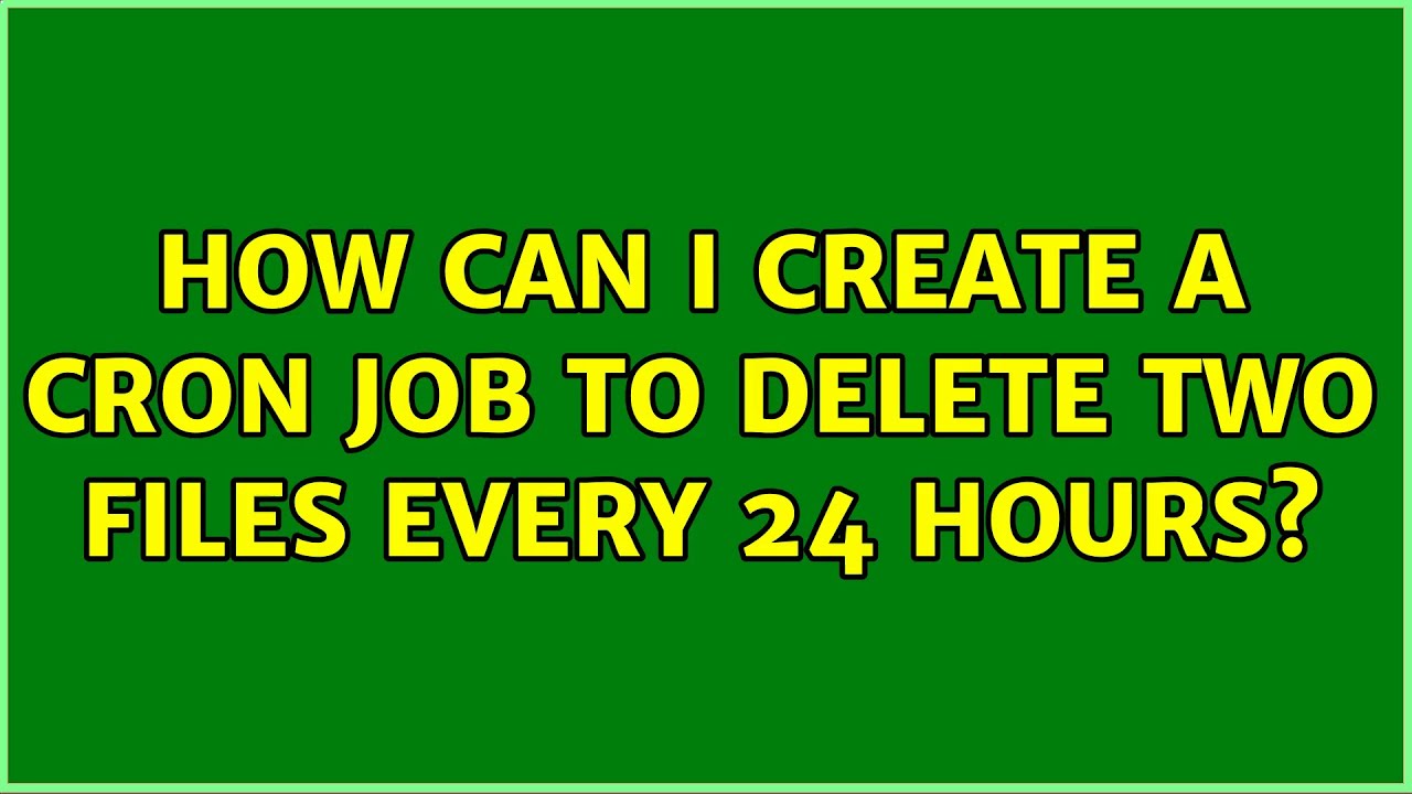 How Can I Create A Cron Job To Delete Two Files Every 24 Hours 4 how-can-i-create-a-cron-job-to-delete-two-files-every-24-hours-4