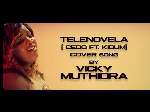 Telenovela Cover By VICKY MUTHIORA ( CEDO FT. KIDUM)