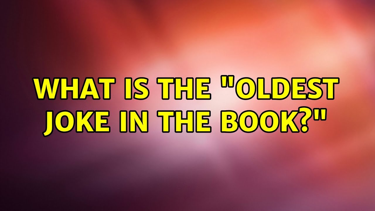 What Is The oldest Joke In The Book YouTube what-is-the-oldest-joke-in-the-book-youtube