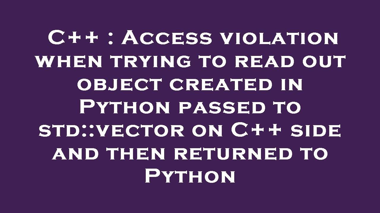 C Access Violation When Trying To Read Out Object Created In Python Passed To Stdvector On