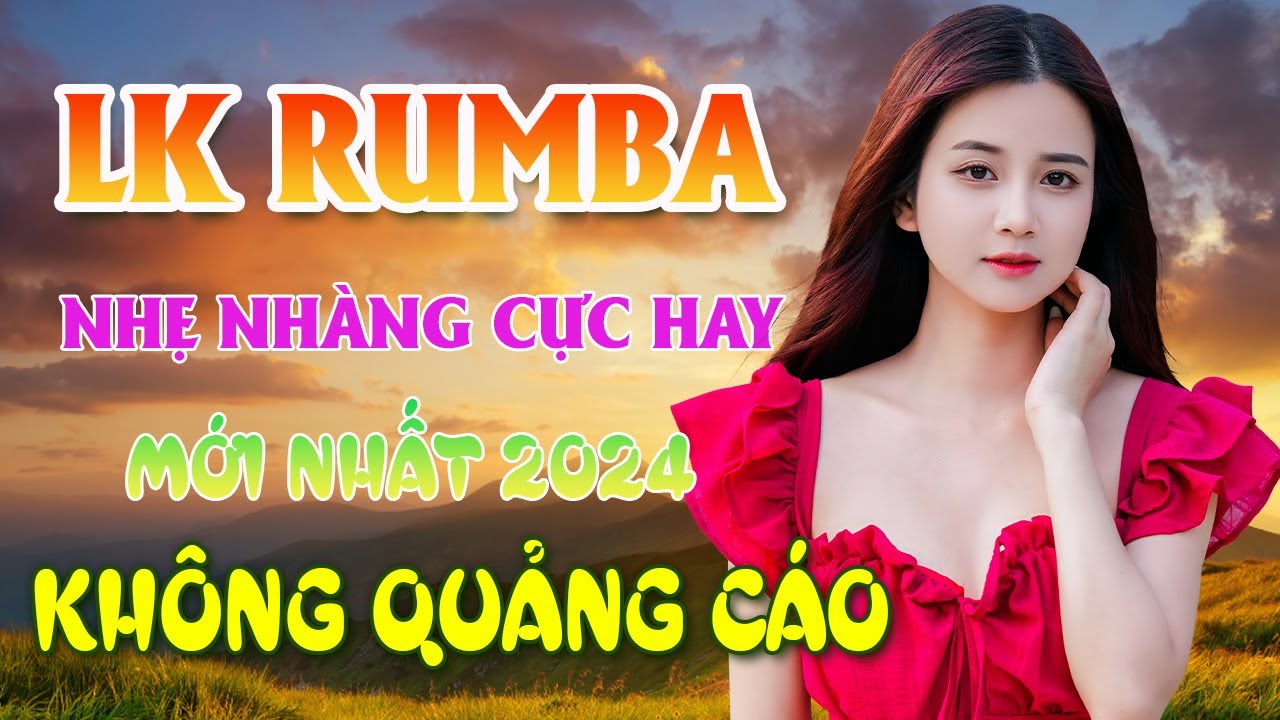 LK RUMBA NHẸ NHÀNG CỰC HAY 100 % KHÔNG QUẢNG CÁO - CHUẨN MỰC NHẠC ...