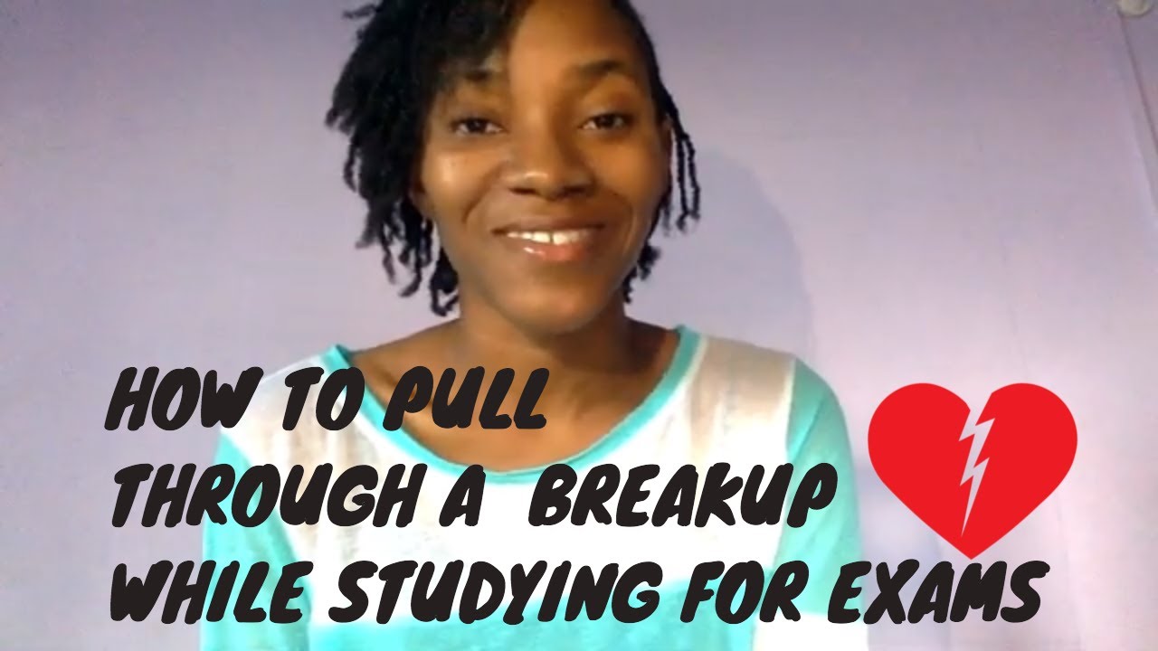 HOW TO PULL THROUGH A BREAKUP WHILE STUDYING FOR EXAMS - YouTube