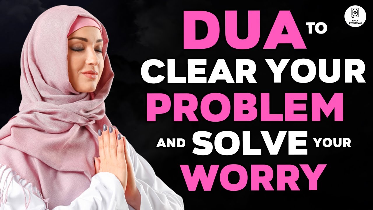 A Soothing DUA for Solving Problems and Easing Anxiety - Clear Worry ...